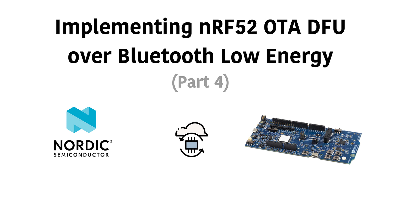 Implementing Nordic nRF52 OTA DFU over Bluetooth LE - Part 4 | Novel Bits