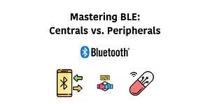 Mastering BLE: Centrals vs. Peripherals | Novel Bits