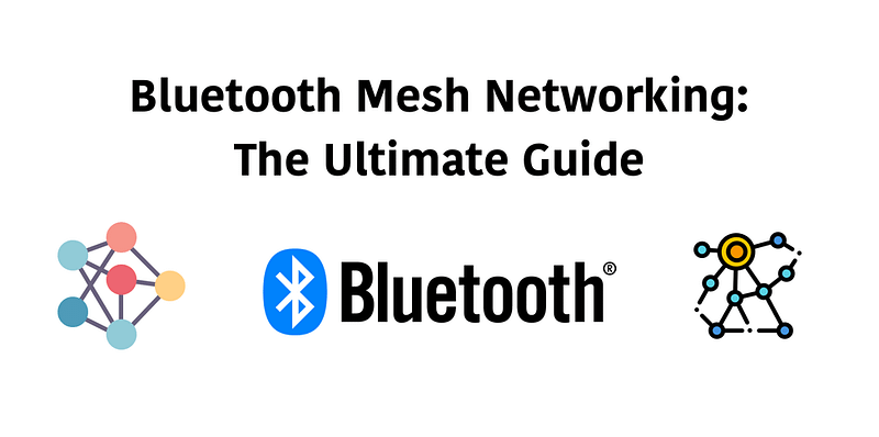 Bluetooth Mesh: The Ultimate Guide